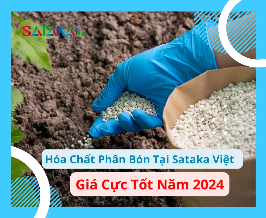 Hóa Chất Phân Bón Tại Sataka Việt Giá Cực Tốt Năm 2024